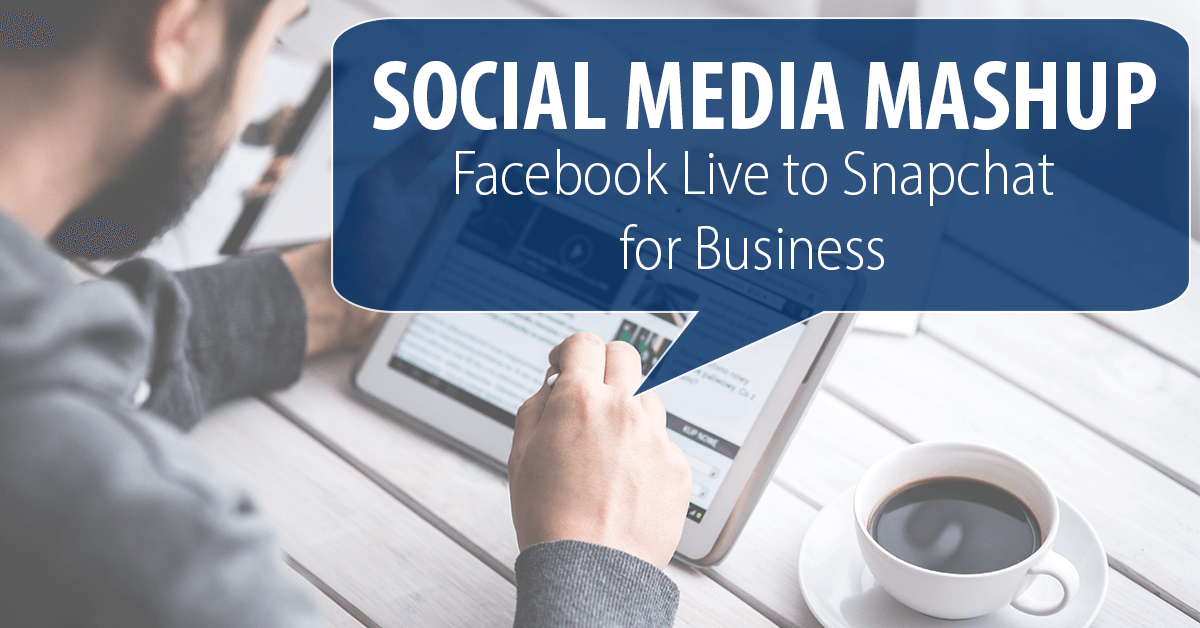 Social Media Mashup: Facebook Live to Snapchat for Business